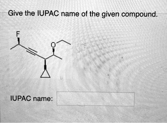 SOLVED: Give the IUPAC name of the given compound: IUPAC name: