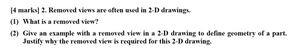 [4 marks] 2. Removed views are often used in 2-D drawings. (1) What is ...
