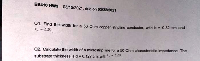 EE410 HW9 03/15/2021, due on 03/22/2021 Q1. Find the width for a 50 Ohm copper stripline ...