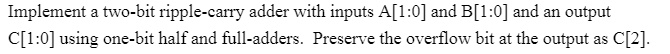 SOLVED: Implement a two-bit ripple-carry adder with inputs A[1:0] and B[1:0] and an output C[1:0 ...