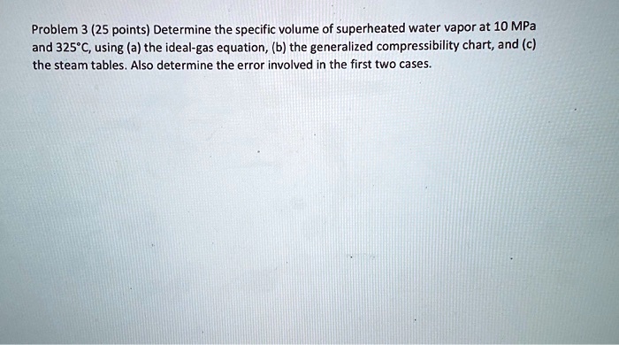 SOLVED: Problem 3 (25 points) Determine the specific volume of superheated water vapor at 10 MPa ...