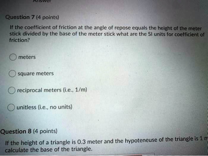 SOLVED: Question 7 (4 points): If the coefficient of friction at the angle of repose equals the ...