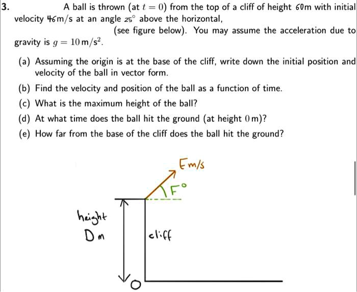 3. A ball is thrown (at t = 0) from the top of a cliff of height 60m ...