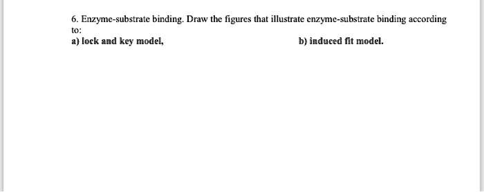 SOLVED: Question 6 6.Enzyme-substrate binding.Draw the figures that ... SOLVED: Question 6 6.Enzyme-substrate binding.Draw the figures that ...