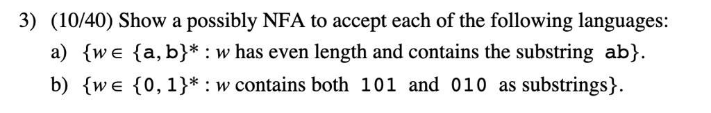 3) (10/40) Show a possibly NFA to accept each of the following languages: a) we a,b* w has even ...
