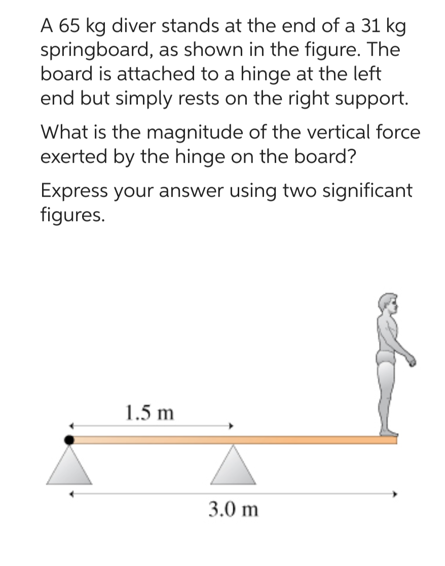 [GET ANSWER] A 65 kg diver stands at the end of a 31 kg springboard, as ...