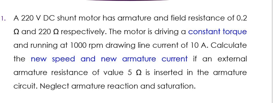1. A 220 V DC shunt motor has armature and field resistance of 0.2 Ωand ...