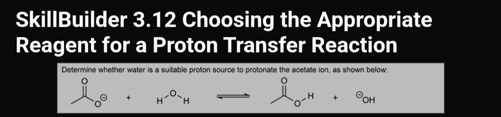 SkillBuilder 3.12 Choosing the Appropriate Reagent for a Proton ...