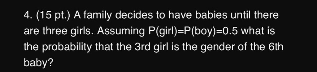 SOLVED:4. (15 pt:) A family decides to have babies until there are ...