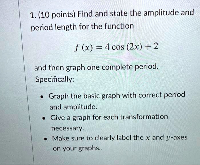 1 10 points find and state the amplitude and period length for the function f x 4cos 2x 2 and ...