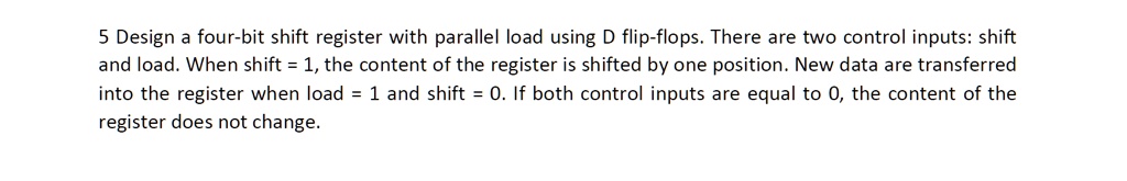 Solved 5 Design A Four Bit Shift Register With Parallel Load Using D Flip Flops There Are Two