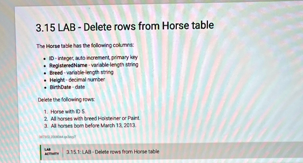 SOLVED: 3.15 LAB: Delete rows from Horse table The Horse table has the following columns: ID ...