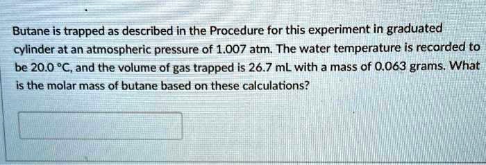 Butane is trapped as described in the Procedure for this experiment in ...