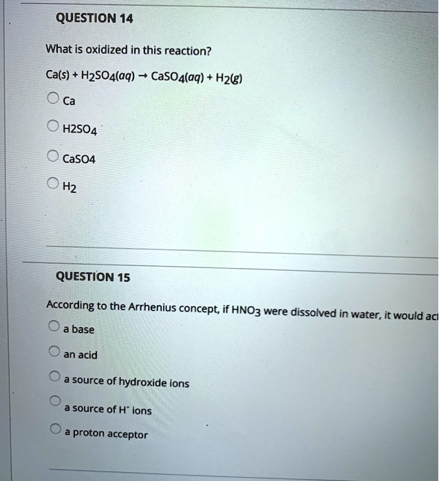 SOLVED: QUESTION 14 What is oxidized in this reaction? Ca(s) + H2SO4(aq) â†’ CaSO4(aq) + H2(g ...