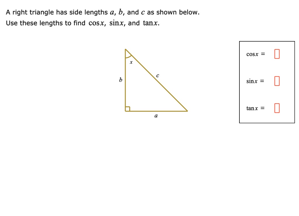 SOLVED: A right triangle has side lengths a, b, and c as shown below. Use these lengths to find ...