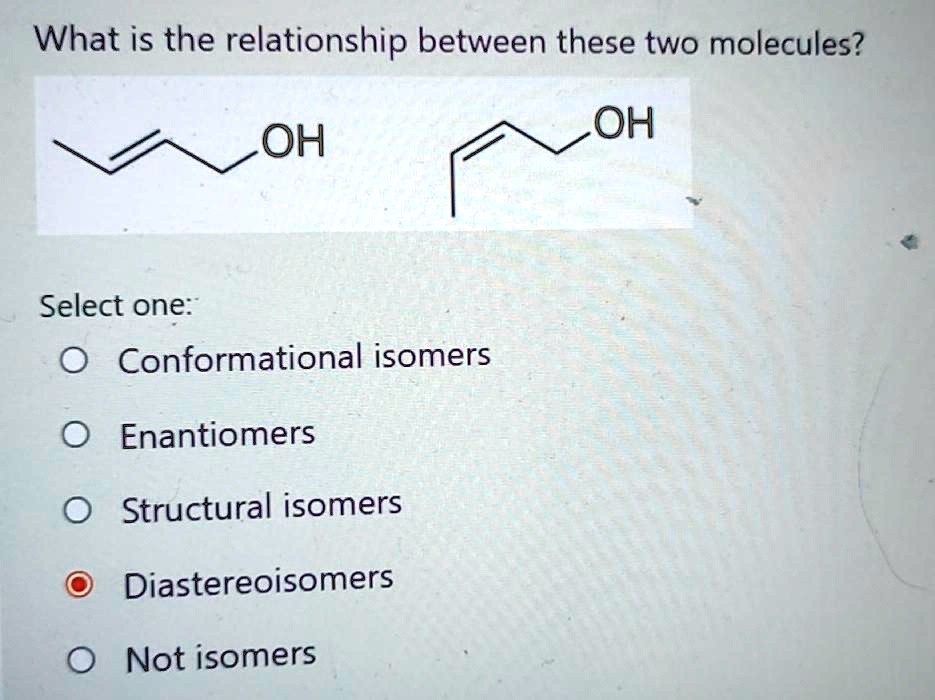 SOLVED: What is the relationship between these two molecules? OH OH Select one: Conformational ...