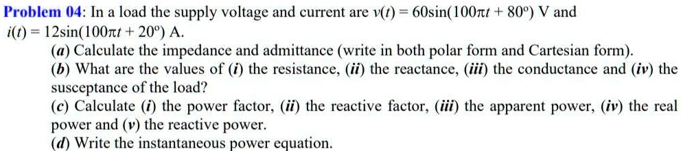 SOLVED: Problem 04: In a load, the supply voltage and current are v(t ...