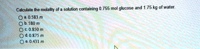 SOLVED: Calculate the molality of a solution containing 0.755 mol glucose and 1.75 kg of water a ...
