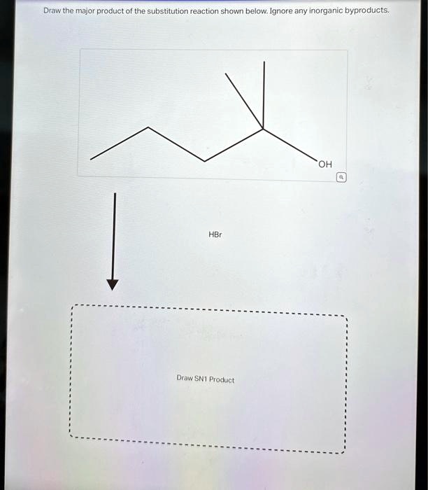 draw the major product of the substitution reaction shown below ignore any inorganic byproducts ...