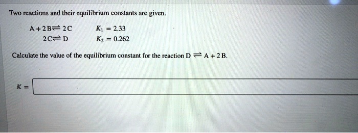 two reactions and their equilibrium constants are given a2b 2c 2c d 233 ...