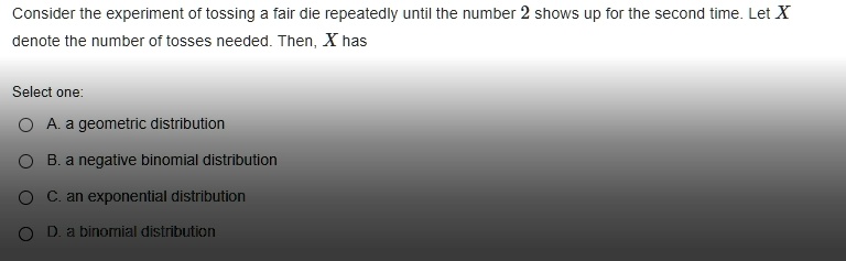 SOLVED: Consider the experiment of tossing a fair die repeatedly until the number 2 shows up for ...