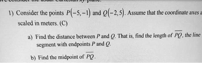 SOLVED: Consider the points P(-5,-1) and 2(-2,5). Assume that the coordinate axes scaled in ...