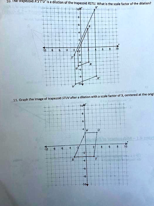 SOLVED: Is a dilatlon of the trapezoid RSTU.What Is the scale factor of the dilation? 11.Graph ...