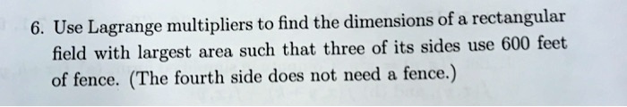 SOLVED: 6. Use Lagrange multipliers to find the dimensions of a rectangular field with largest ...