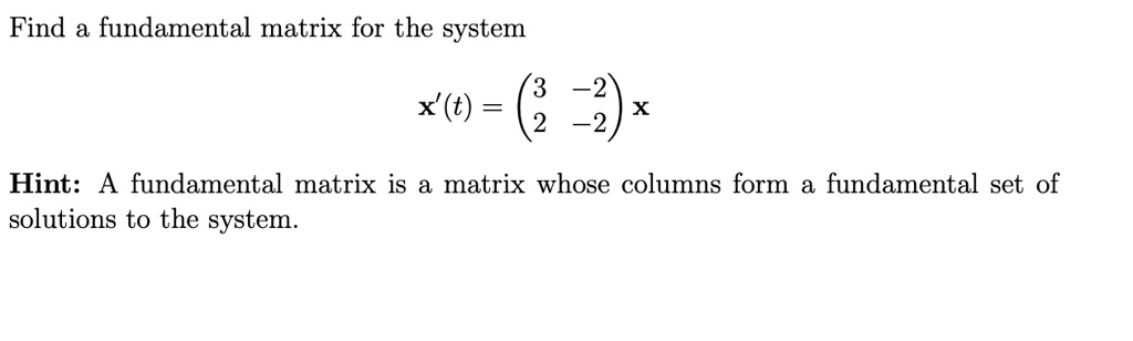 SOLVED: Find fundamental matrix for the system 2 X -2 x(t) = Hint: A ...