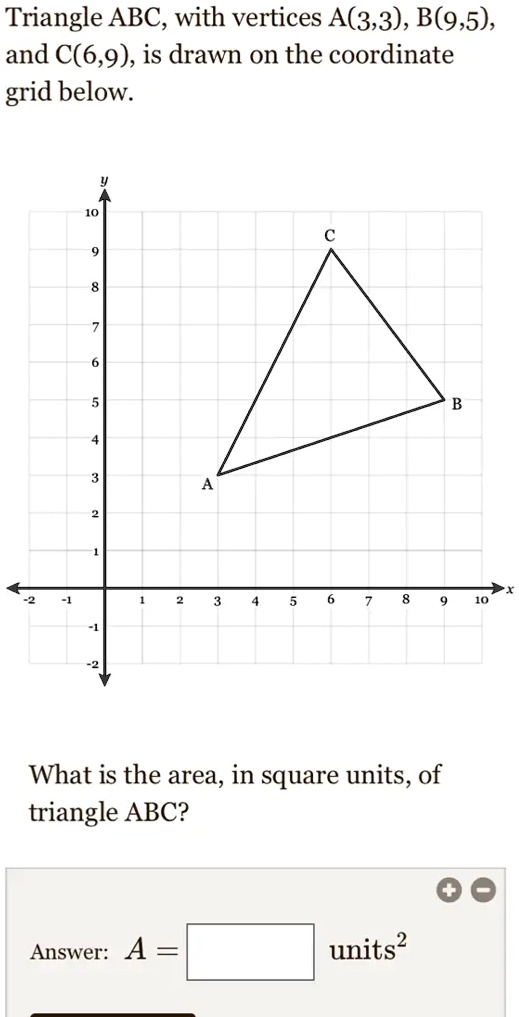 Triangle ABC, with vertices A(3,3), B(9,5), and C(6,9), is drawn on the coordinate grid below ...