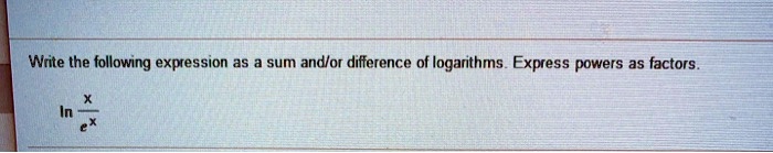 Solved Write The Following Expression As Sum Andlor Difference Of Logarithms Express Powers As