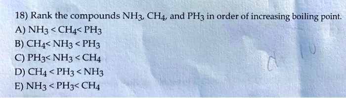 18 rank the compounds nh3 ch4 and ph3 in order of increasing boiling ...