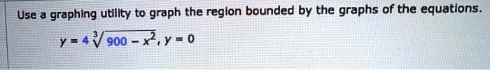 Use a graphing utility to graph the region bounded by the graphs of the equations: y = 4âˆš(900 ...