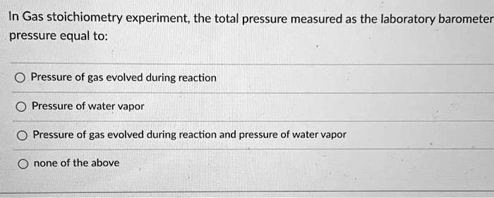 in gas stoichiometry experiment the total pressure measured as the ...
