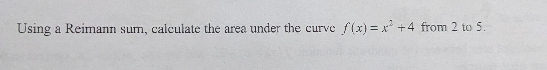 SOLVED: Using a Reimann sum, calculate the area under the curve f(x)=x^2+4 from 2 to 5