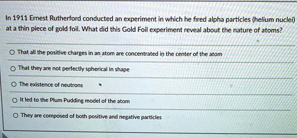 In 1911 Ernest Rutherford conducted an experiment in which he fired ...