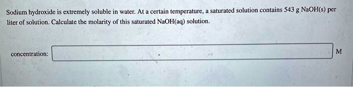 SOLVED: Sodium hydroxide is extremely soluble in water At a certain temperature saturated ...