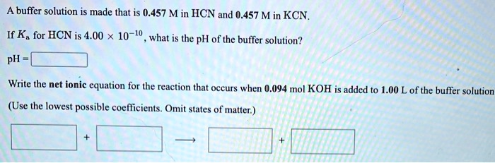 SOLVED: A buffer solution is made that is 0.457 M in HCN and 0.457 M in KCN. If Ka for HCN is 4. ...