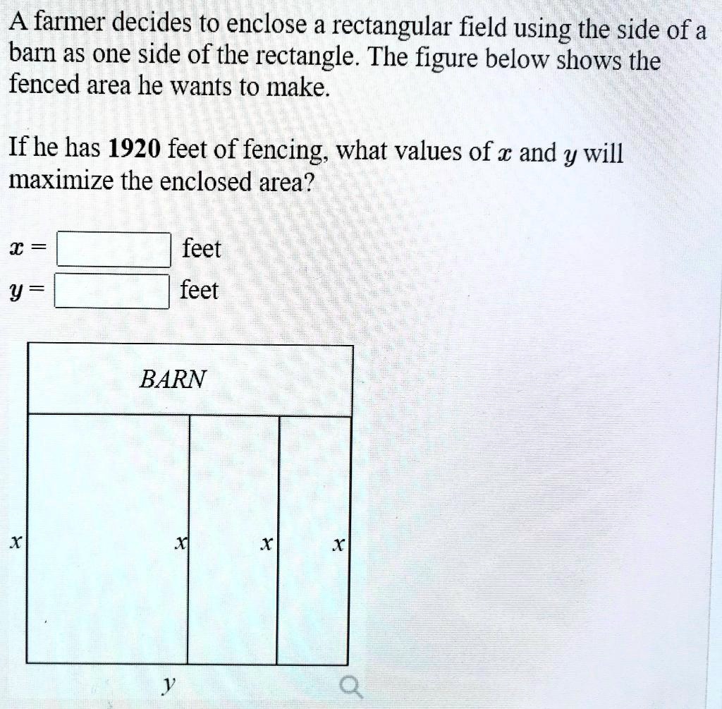 SOLVED: A farmer decides to enclose a rectangular field using the side of a barn as one side of ...