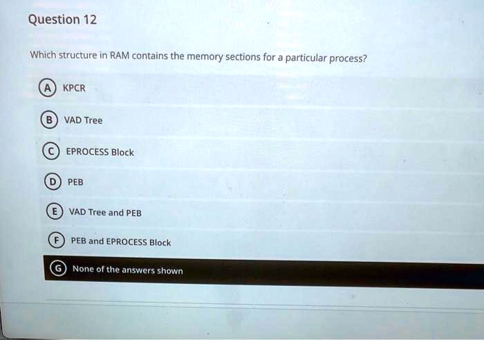Question 12 Which structure in RAM contains the memory sections for a particular process? A KPCR ...