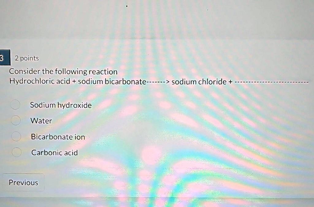 SOLVED: 2 points Consider the following reaction: Hydrochloric acid + sodium bicarbonate → ...