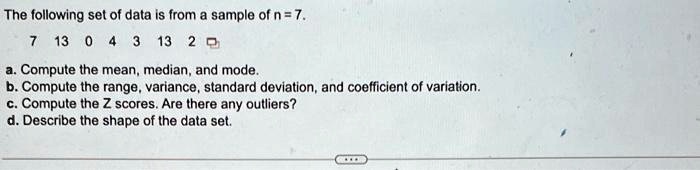 SOLVED: The following set of data is from a sample of n=7: 7130431 a. Compute the mean, median ...