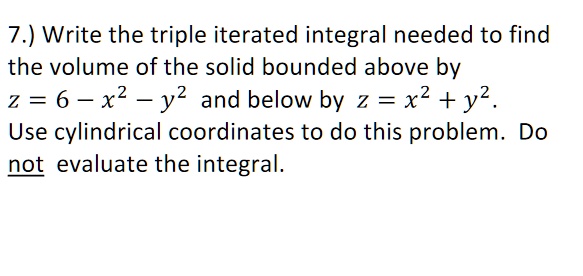SOLVED:7.) Write the triple iterated integral needed to find the volume of the solid bounded ...