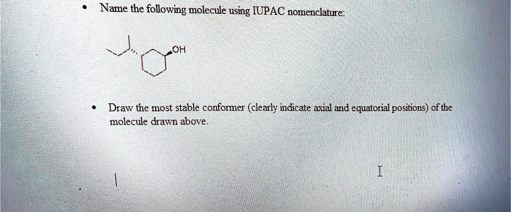 Name the following molecule using IUPAC nomenclature: OH • Draw the most stable conformer ...