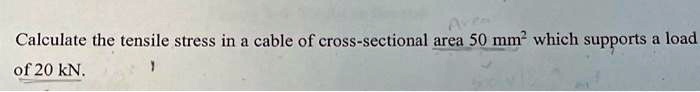 SOLVED: Calculate the tensile stress in a cable of cross-sectional area ...