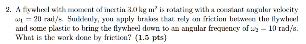 SOLVED: Physics Help. Chapter 9 2. A flywheel with moment of inertia 3.0 kg m2 is rotating with ...