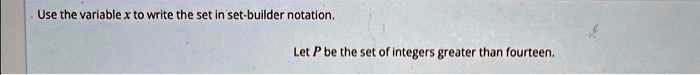 SOLVED: Use the variable x to write the set in set-builder notation.Let P be the set of integers ...