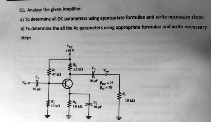SOLVED: Q1. Analyze the given amplifier: a) To determine all DC parameters using appropriate ...