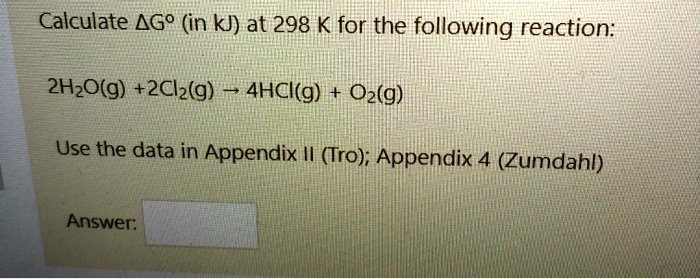 calculate ago in ku at 298 k for the following reaction 2hzog 2cl2g 4hcig ozg use the data in ...