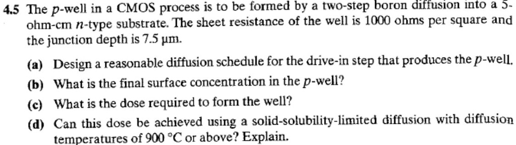 SOLVED: 4.5 The p-well in a CMOS process is to be formed by a two-step ...